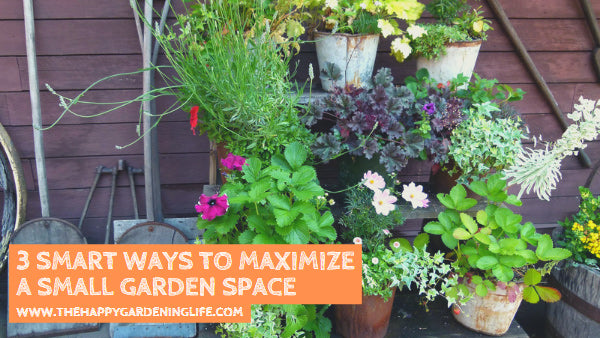 3 Smart Ways to Maximize a Small Garden Space – The Happy Gardening Life