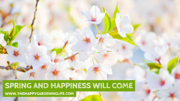 Spring And Happiness Will Come – The Happy Gardening Life