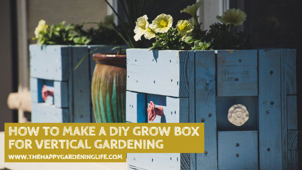 How to Make a DIY Grow Box for Vertical Gardening – The Happy Gardening ...